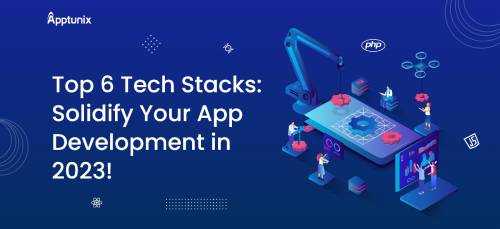 Top 6 Tech Stacks: Solidify Your App Development in 2023! - apptunix